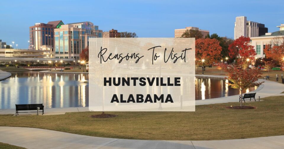 Reasons to visit Huntsville, Alabama at least once in your lifetime. # ...