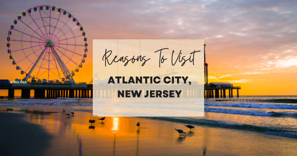 Reasons to visit Atlantic City, New Jersey at least once in your ...